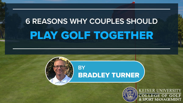 6 Reasons Why Couples Should Play Golf Together | Keiser University ... 6 Reasons Why Couples Should Play Golf Together | Keiser University ...